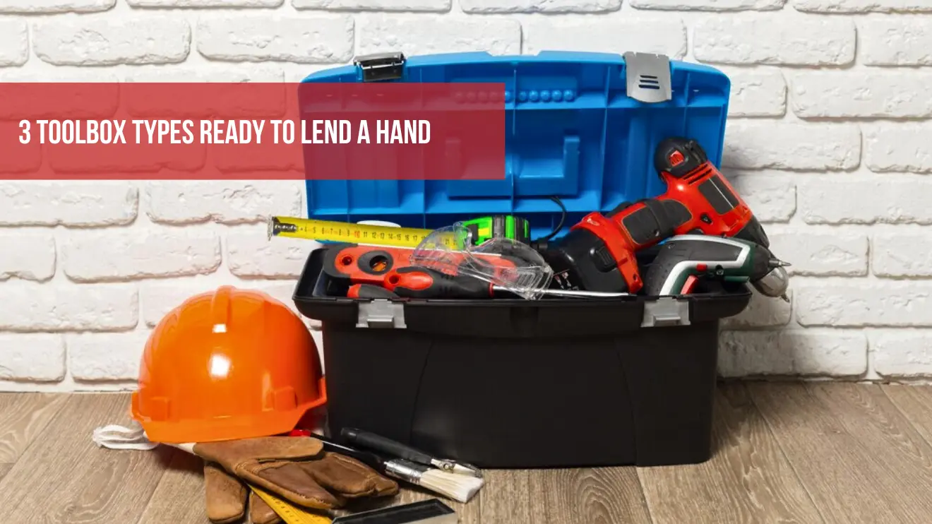 3 Types of Tool Boxes: A Full Guide to Tool Storage Solutions