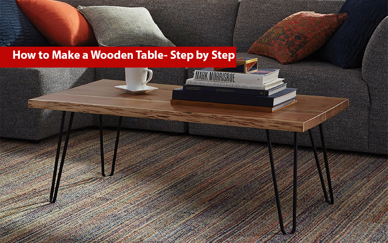 How To Make A Wooden Table Step By Step Guide Ronix Mag